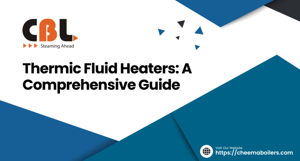 Thermic Fluid Heaters - Cheema Boilers Limited